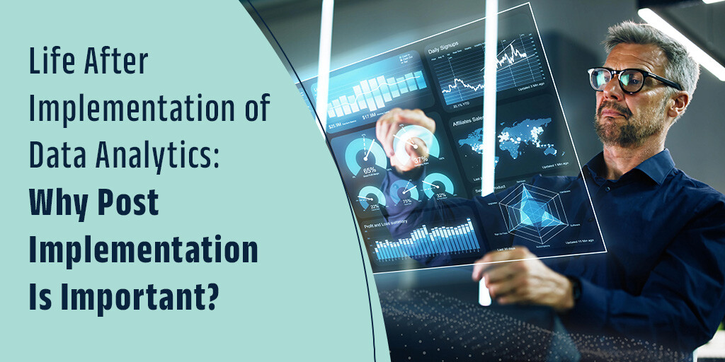 Life After Implementation of Data Analytics: Why Post Implementation Is ...